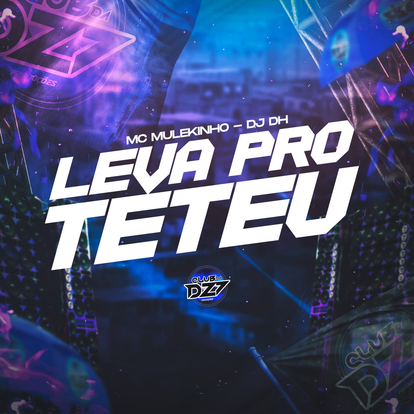 LEVA PRO TETÉU by Club da DZ7, MC MULEKINHO and DJ DH on Beatsource