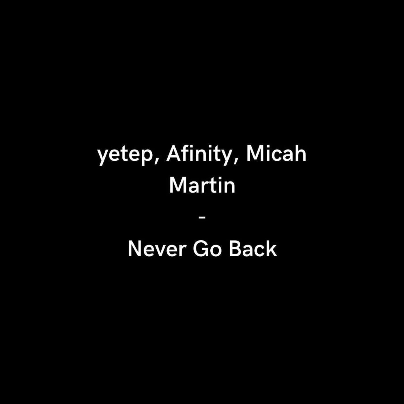 Never Go Back By Yetep Micah Martin And Afinity On Beatsource