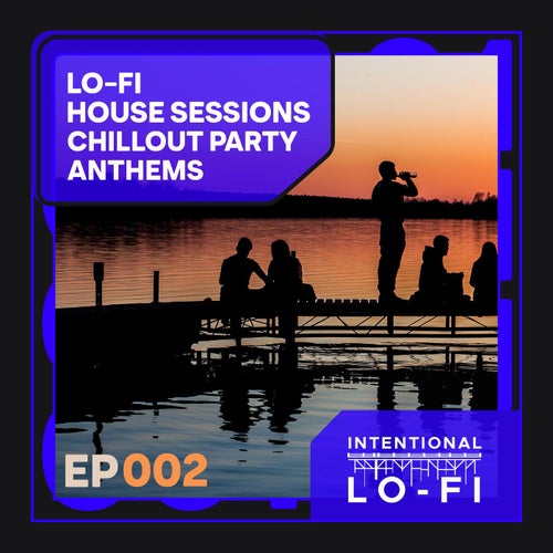 Lo-Fi House Sessions 002: Chillout Party Anthems - EP by LOLyfe ...